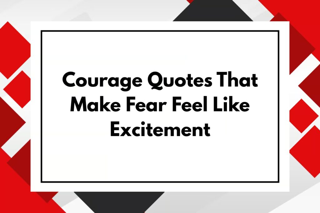 75 Courage Quotes That Make Fear Feel Like Excitement