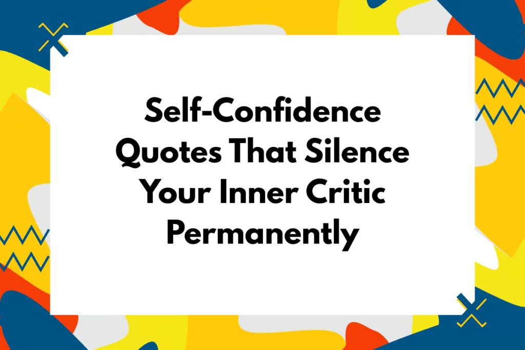 80 Self-Confidence Quotes That Silence Your Inner Critic Permanently