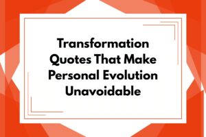 90 Transformation Quotes That Make Personal Evolution Unavoidable